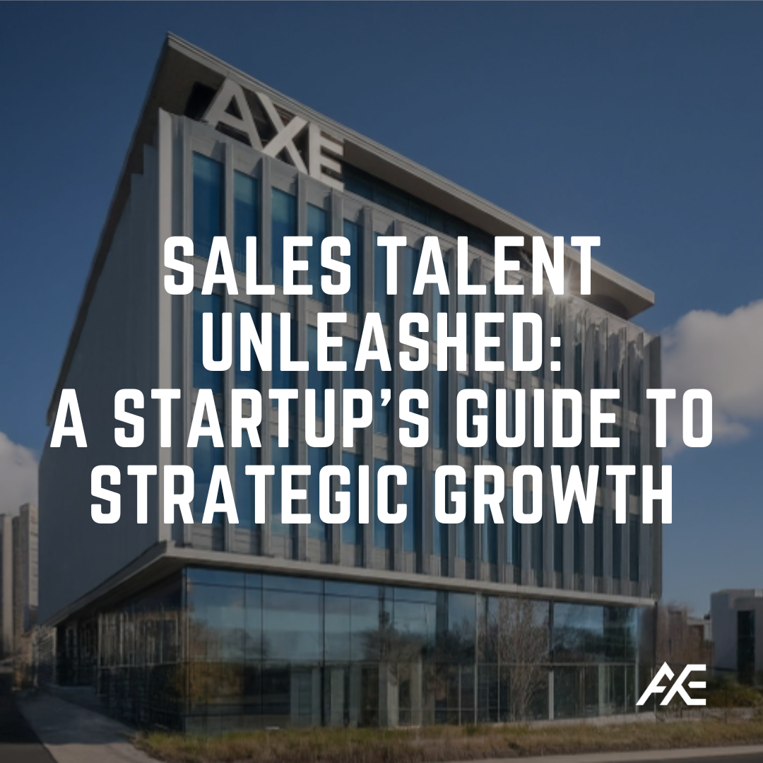 Sales Talent Unleashed: A Startup's Guide to Strategic Growth - Axe ...